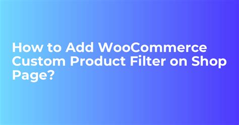 How To Add Woocommerce Custom Product Filter On Shop Page