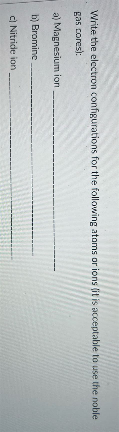 [solved] Write The Electron Configurations For The Following Atoms Or