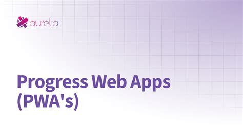 Progress Web Apps Pwas The Aurelia 2 Docs