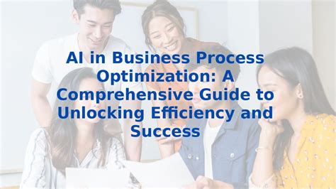 Ai In Business Process Optimization A Comprehensive Guide To Unlocking Efficiency And Success
