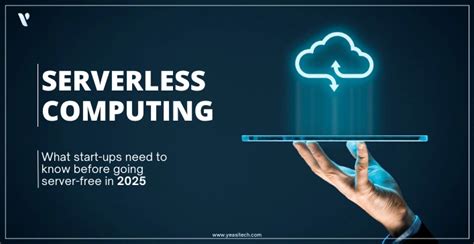 Is Serverless Computing The Future For Startups In 2025 Yeasitech