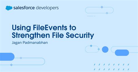 Using Fileevents To Strengthen File Security Salesforce Developers Blog