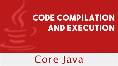 core java code compilation and execution java code execution