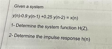 solved given a system y n −0 9y n−1 0 25y n−2 x n 1