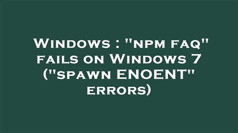 Windows Npm Faq Fails On Windows 7 Spawn Enoent Errors Youtube