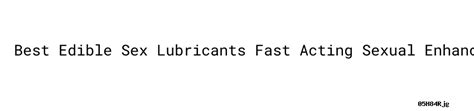 Best Edible Sex Lubricants Fast Acting Sexual Enhancment Pills Gnc