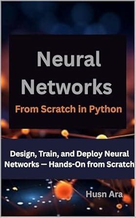 Amazon.com: Neural Networks From Scratch in Python: Design, Train, and Deploy Neural Networks ...