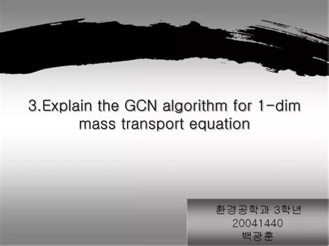 Ppt 3 Explain The Gcn Algorithm For 1 Dim Mass Transport Equation Powerpoint Presentation Id