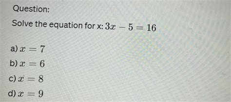 Solved Question Solve The Equation For X 3x−5 16 A X 7