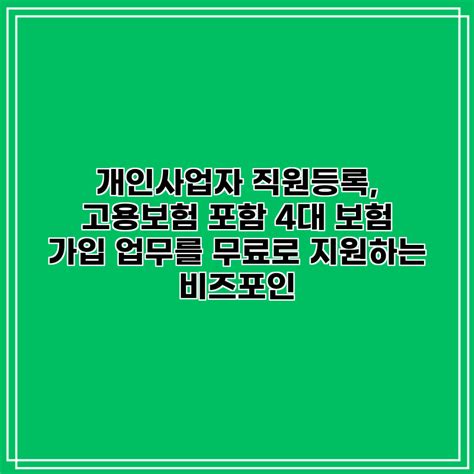 개인사업자 직원등록 고용보험 포함 4대 보험 가입 업무를 무료로 지원하는 비즈포인