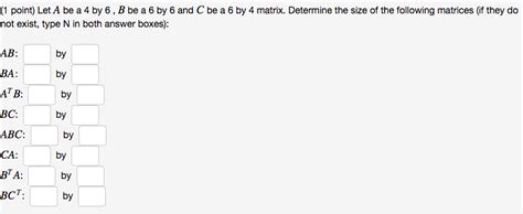 Solved Let A Be A 4 By 6 B Be A 6 By 6 And C Be A 6 By 4 Chegg Com