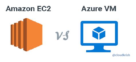Comparison Of Aws Ec2 And Azure Virtual Machines Vms By Krish Medium