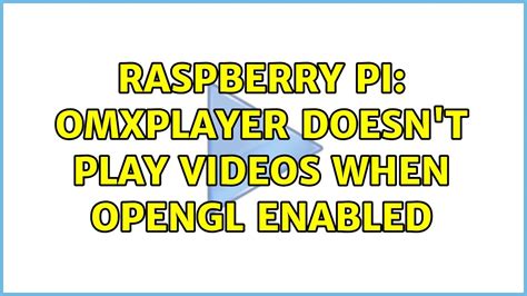 Raspberry Pi Omxplayer Doesnt Play Videos When Opengl Enabled Youtube