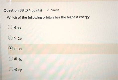 Solved Question 38 0 4 Points Saved Which Of The Following Orbitals Has The Highest Energy A