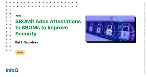 Openssf Adds Attestations To Sboms To Validate How Software Is Built Infoq