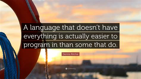 Dennis Ritchie Quote “a Language That Doesnt Have Everything Is