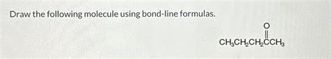 Solved Draw The Following Molecule Using Bond Line Formulas