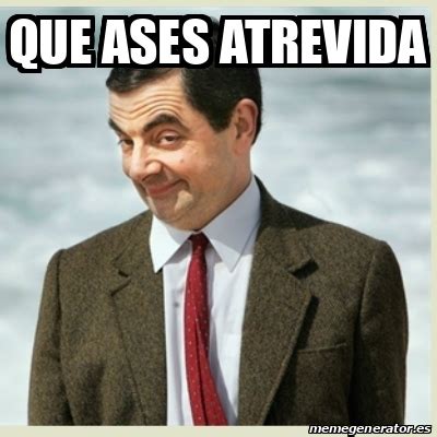 Meme Mr Bean Que Ases Atrevida 32175173