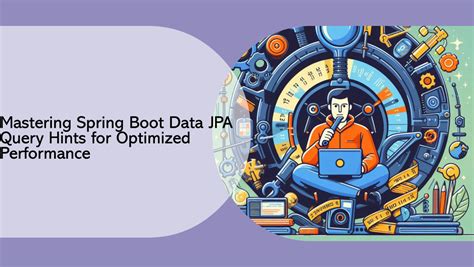 Mastering Spring Boot Data Jpa Query Hints For Optimized Performance