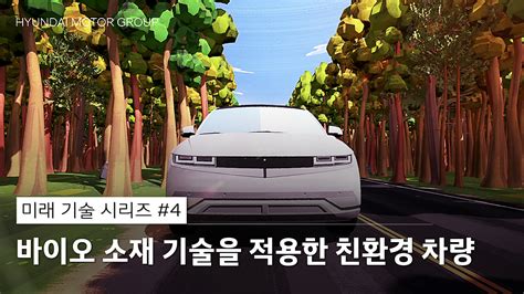 바이오 소재 기술을 적용한 친환경 차량 미래 기술 시리즈 네이버 Tv