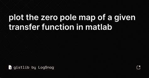 Gistlib Plot The Zero Pole Map Of A Given Transfer Function In Matlab