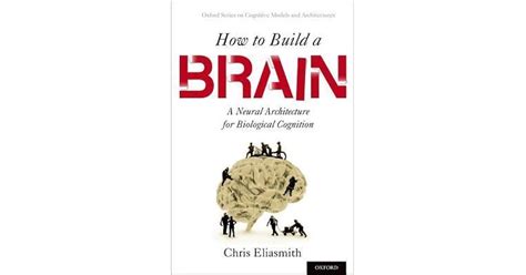 How To Build A Brain A Neural Architecture For Biological Cognition By Chris Eliasmith