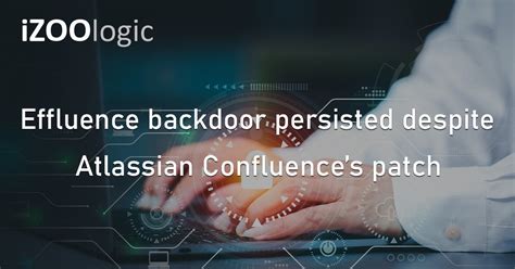 Effluence Backdoor Persisted Despite Atlassian Confluences Patch