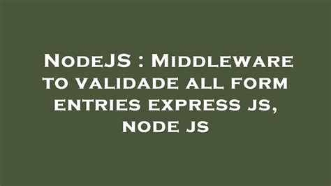 Nodejs Middleware To Validade All Form Entries Express Js Node Js Youtube