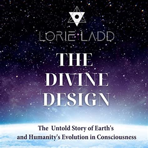 The Divine Design The Untold History Of Earths And Humanitys