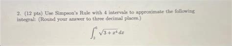 Solved Use Simpsons Rule With 4 Intervals To Approximate The