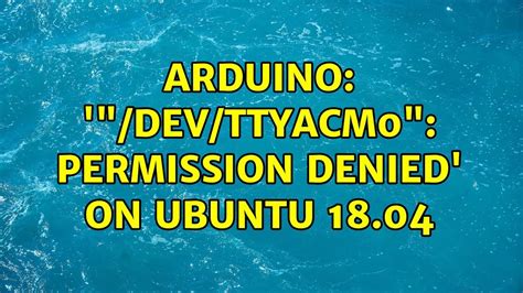 arduino dev ttyacm0 permission denied on ubuntu 18 04 youtube