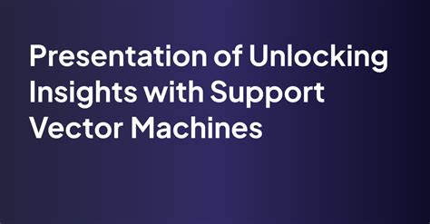 Unlocking Insights With Support Vector Machines