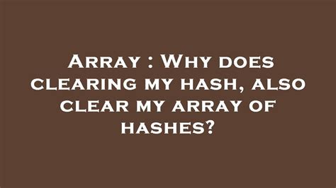 Array Why Does Clearing My Hash Also Clear My Array Of Hashes Youtube