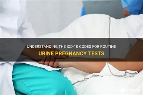 Understanding The Icd 10 Codes For Routine Urine Pregnancy Tests