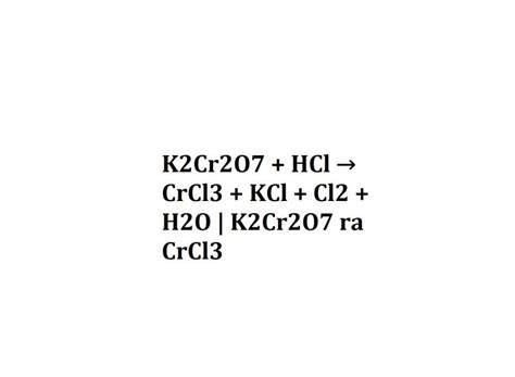 K2cr2o7 Hcl → Crcl3 Kcl Cl2 H2o K2cr2o7 Ra Crcl3