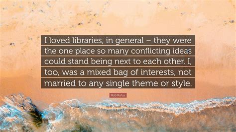 Rob Rufus Quote “i Loved Libraries In General They Were The One