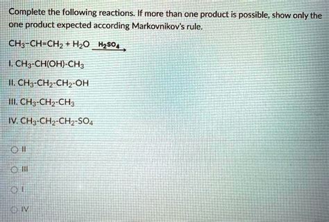 complete the following reactions if more than one product is possible
