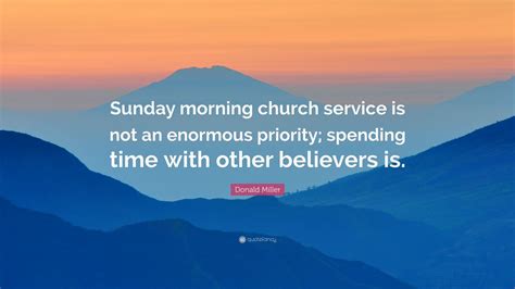 Donald Miller Quote “sunday Morning Church Service Is Not An Enormous