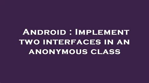 Android Implement Two Interfaces In An Anonymous Class Youtube