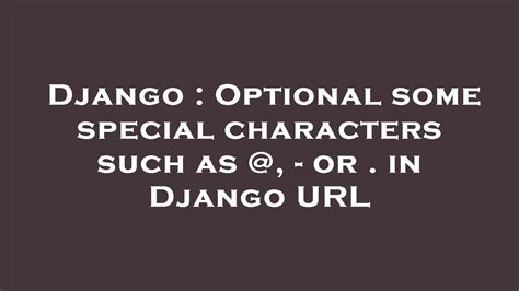 Django Optional Some Special Characters Such As Or In Django