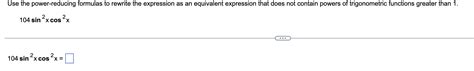 solved use the power reducing formulas to rewrite the