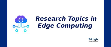 edge computing research topics in edge computing 2025 s logix