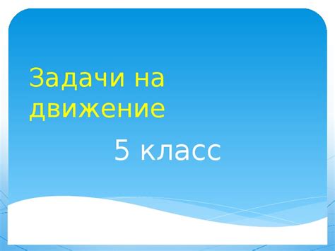 Презентация на тему Задачи на движение 5 класс Область знаний математика Тип материала