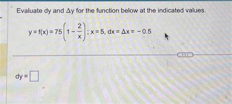 Solved Evaluate dy and Δy for the function below at the Chegg com