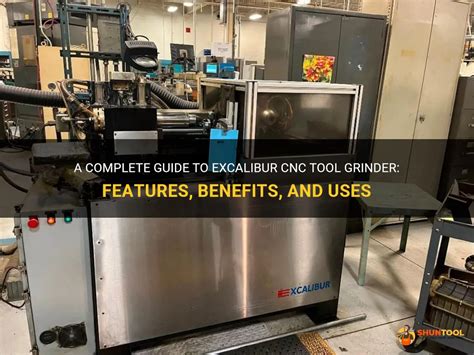 A Complete Guide To Excalibur Cnc Tool Grinder Features Benefits And