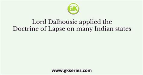 Lord Dalhousie Applied The Doctrine Of Lapse On Many Indian States