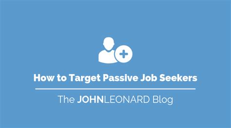 How To Target Passive Job Seekers Johnleonard