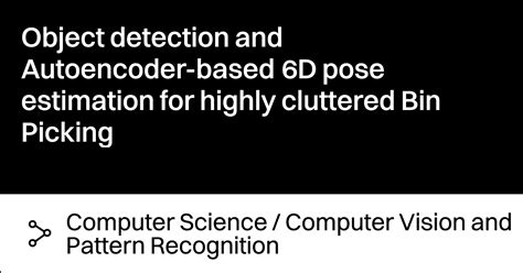 Object Detection And Autoencoder Based 6d Pose Estimation For Highly Cluttered Bin Picking