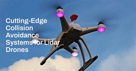 Cutting Edge Collision Avoidance Systems For Lidar Drones Cutting Edge Collision Avoidance Systems For Lidar Drones