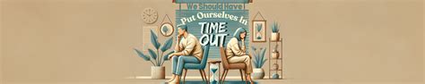We Should Have Put Ourselves In Time Out